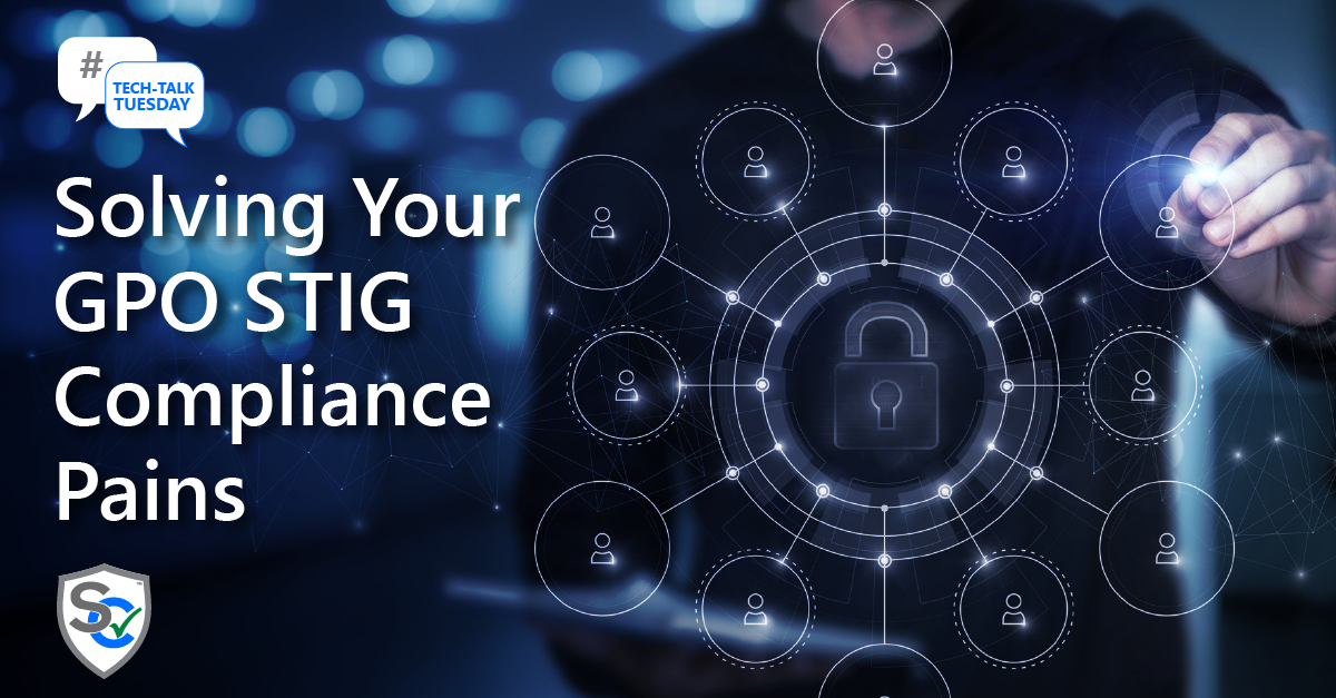 Solving Your GPO STIG Compliance Pains